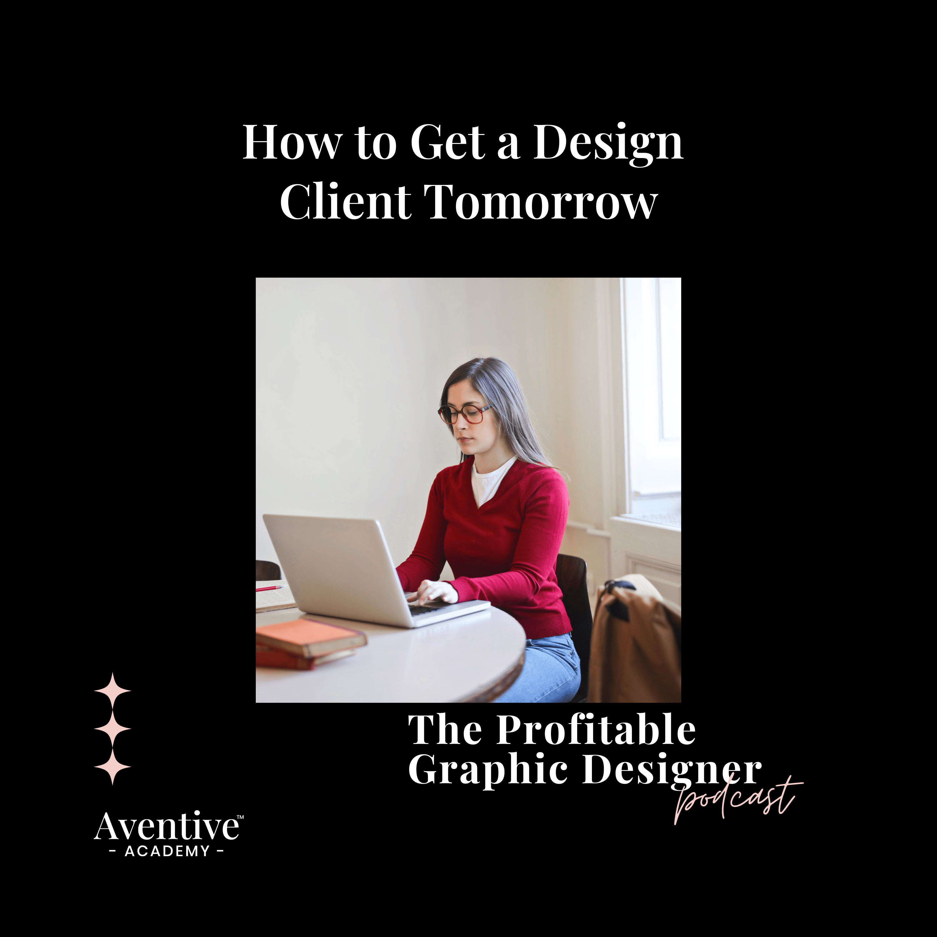 How to Get a Design Client Tomorrow - Aventive Academy